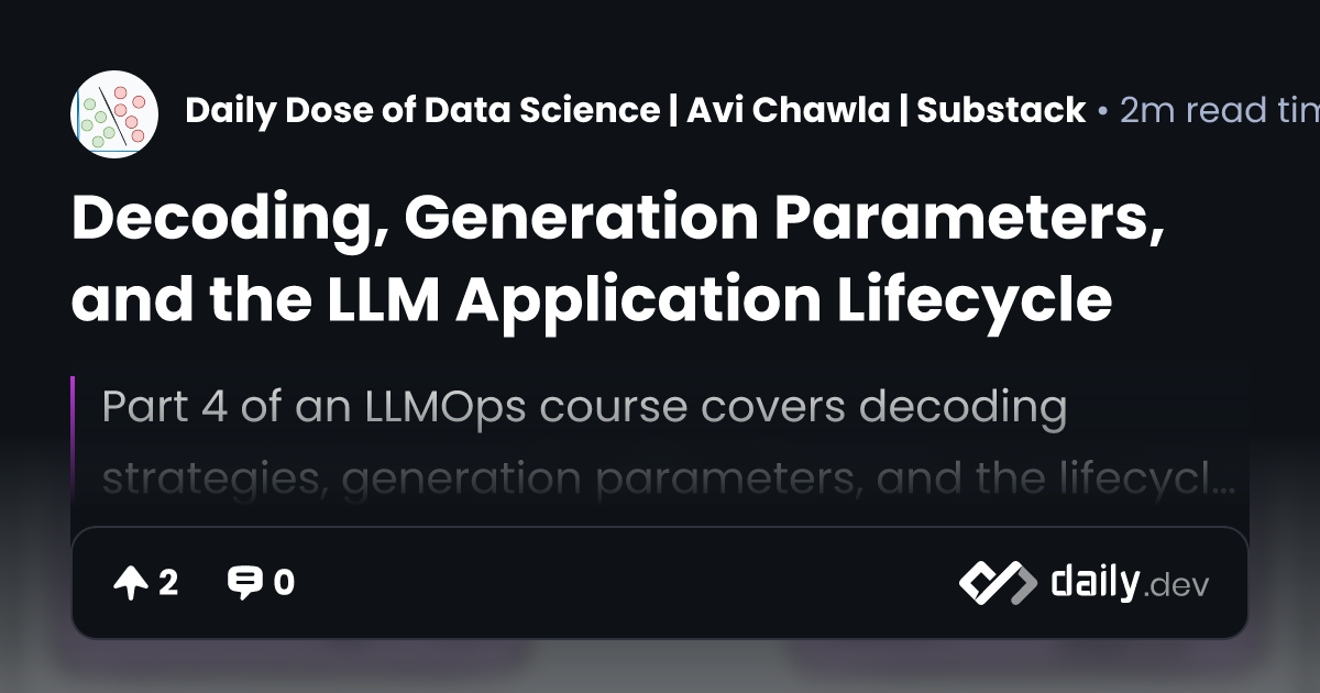 Decoding, Generation Parameters, and the LLM Application Lifecycle ...