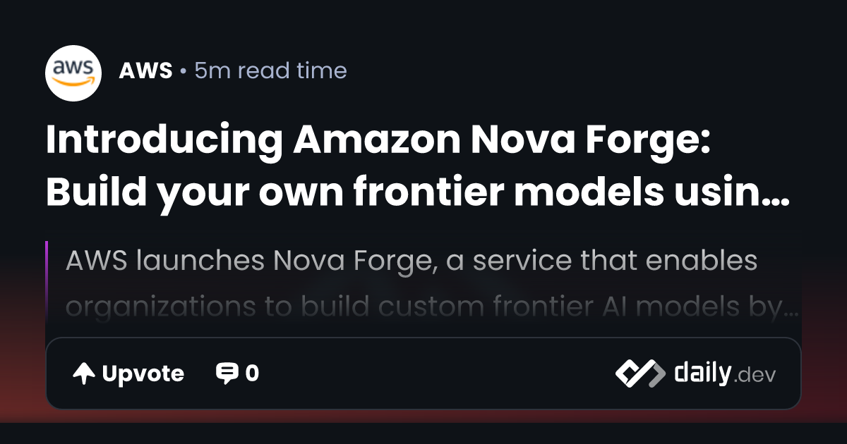 Introducing Amazon Nova Forge: Build your own frontier models using ...