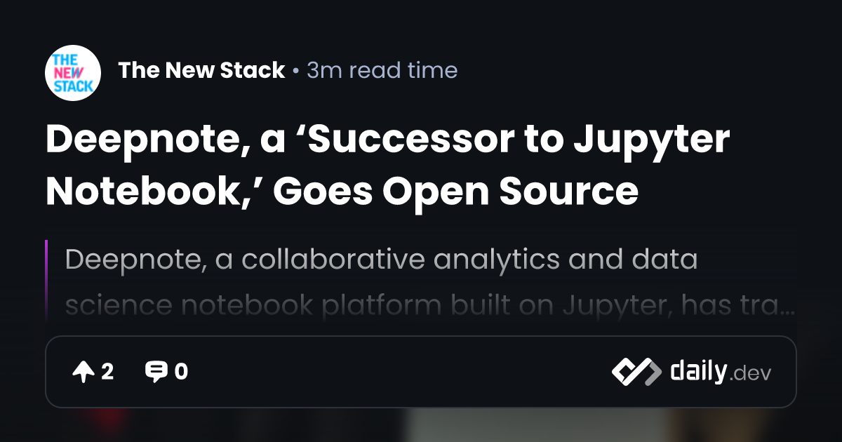Deepnote, a ‘Successor to Jupyter Notebook,’ Goes Open...