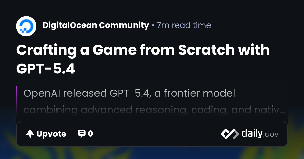 Crafting a Game from Scratch with GPT-5.4 | daily.dev