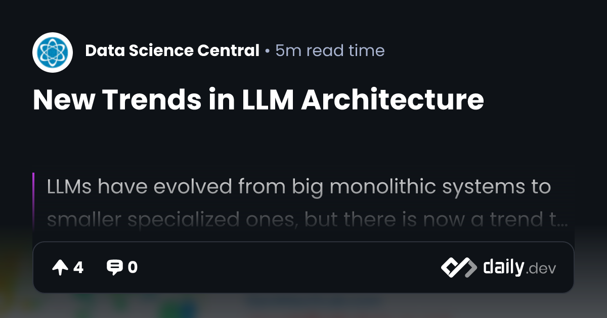 New Trends in LLM Architecture | daily.dev