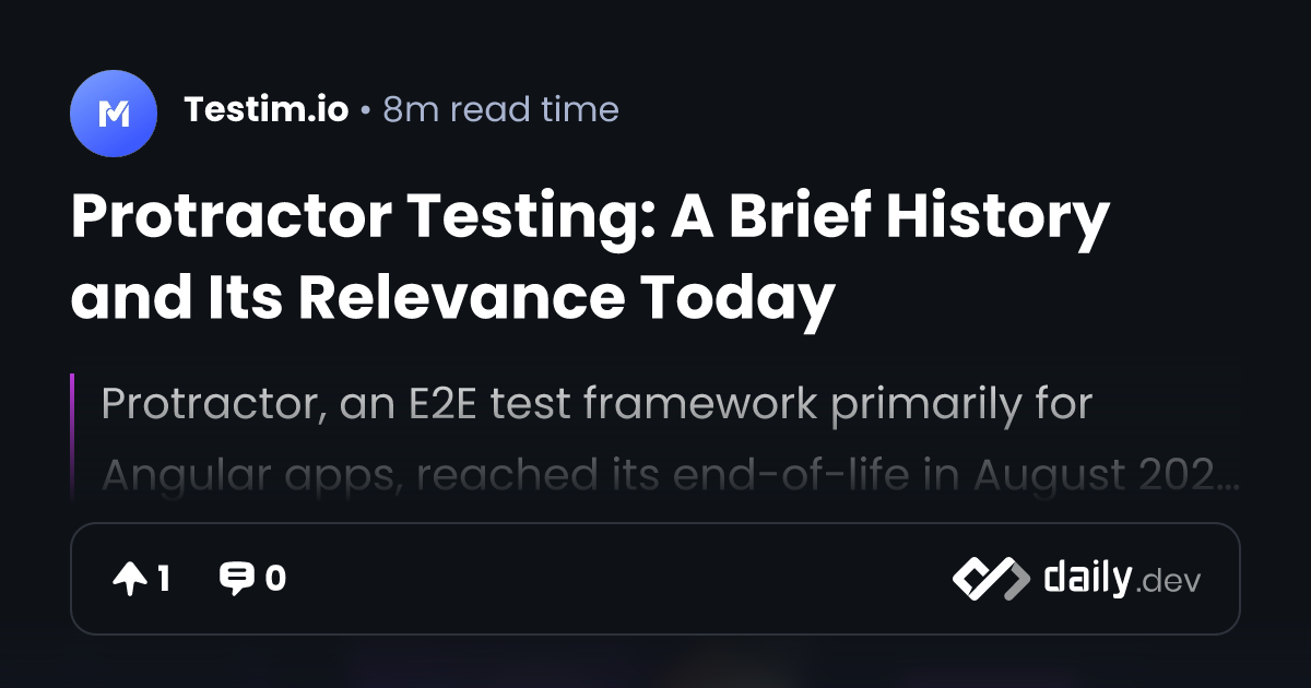 Protractor Testing: A Brief History and Its Relevance Today | daily.dev
