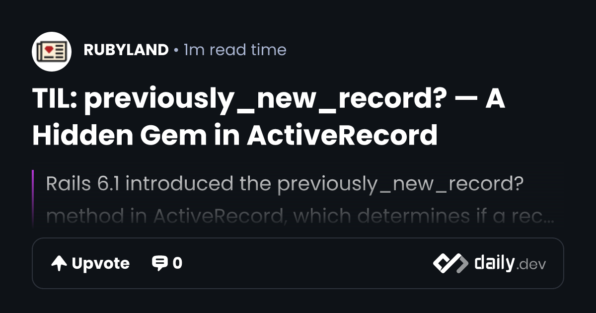 TIL: previously_new_record? — A Hidden Gem in ActiveRecord | daily.dev