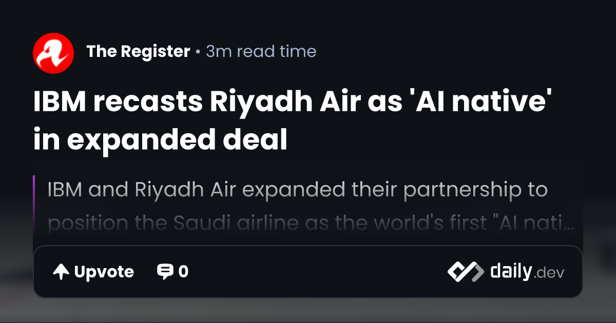IBM recasts Riyadh Air as 'AI native' in expanded deal | daily.dev