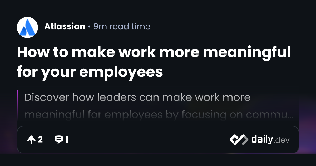 How to make work more meaningful for your employees | daily.dev