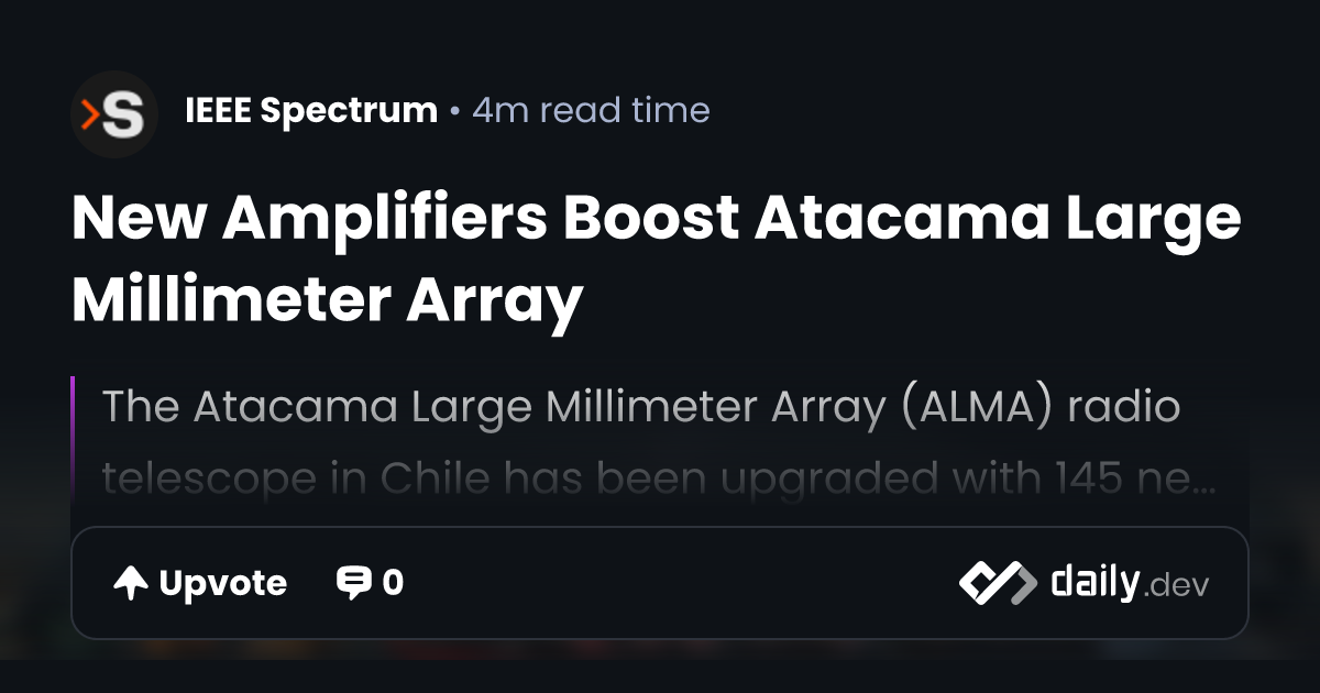 New Amplifiers Boost Atacama Large Millimeter Array | daily.dev
