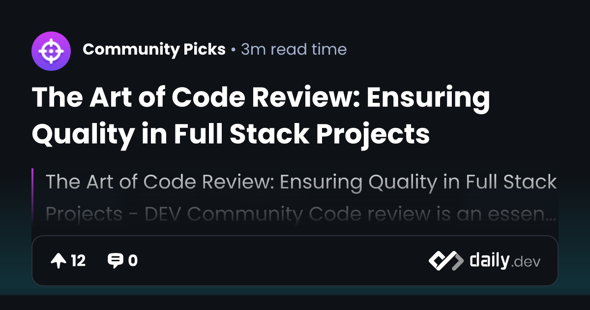 The Art of Code Review: Ensuring Quality in Full Stack Projects | daily.dev