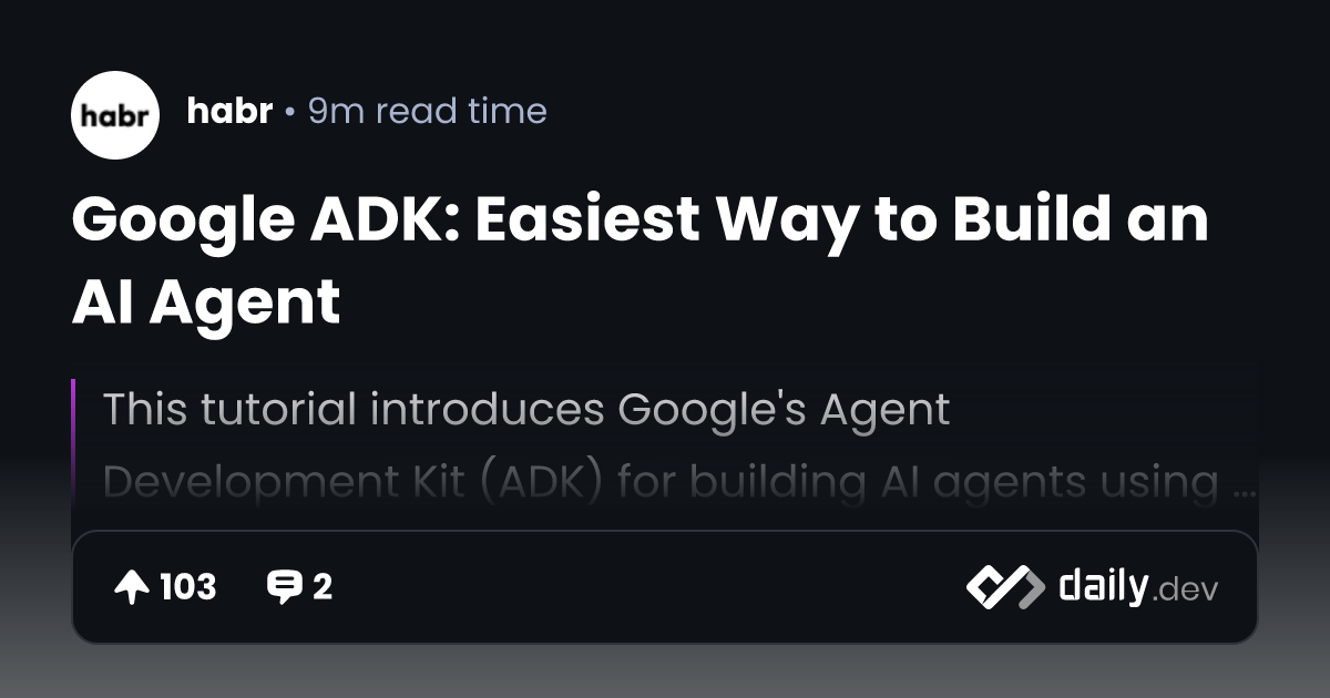 Google ADK: Easiest Way to Build an AI Agent | daily.dev