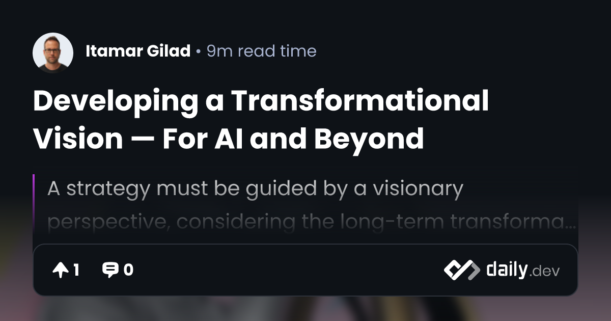 Developing a Transformational Vision — For AI and Beyond | daily.dev