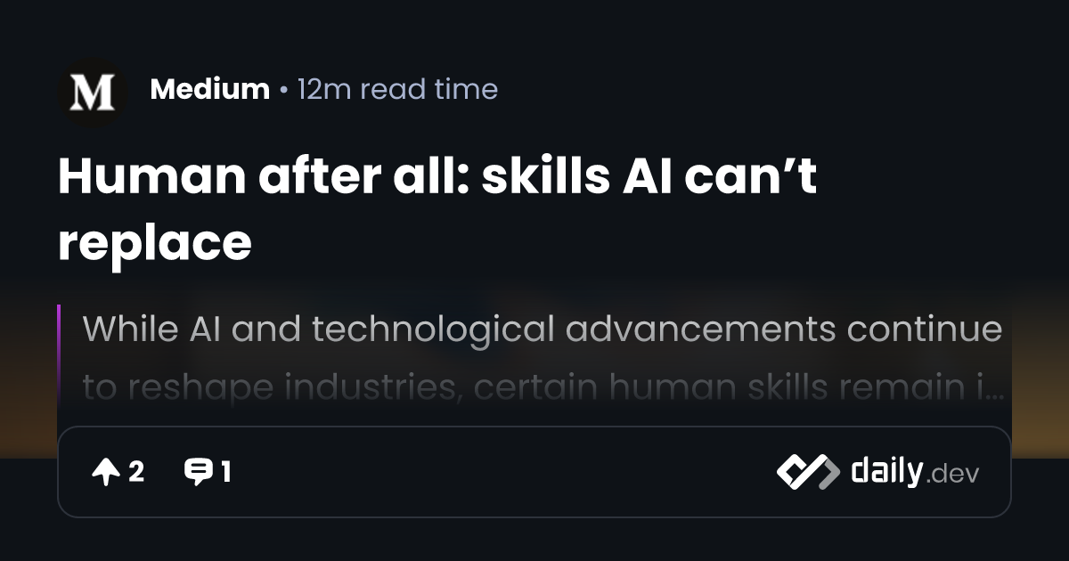 Human after all: skills AI can’t replace | daily.dev