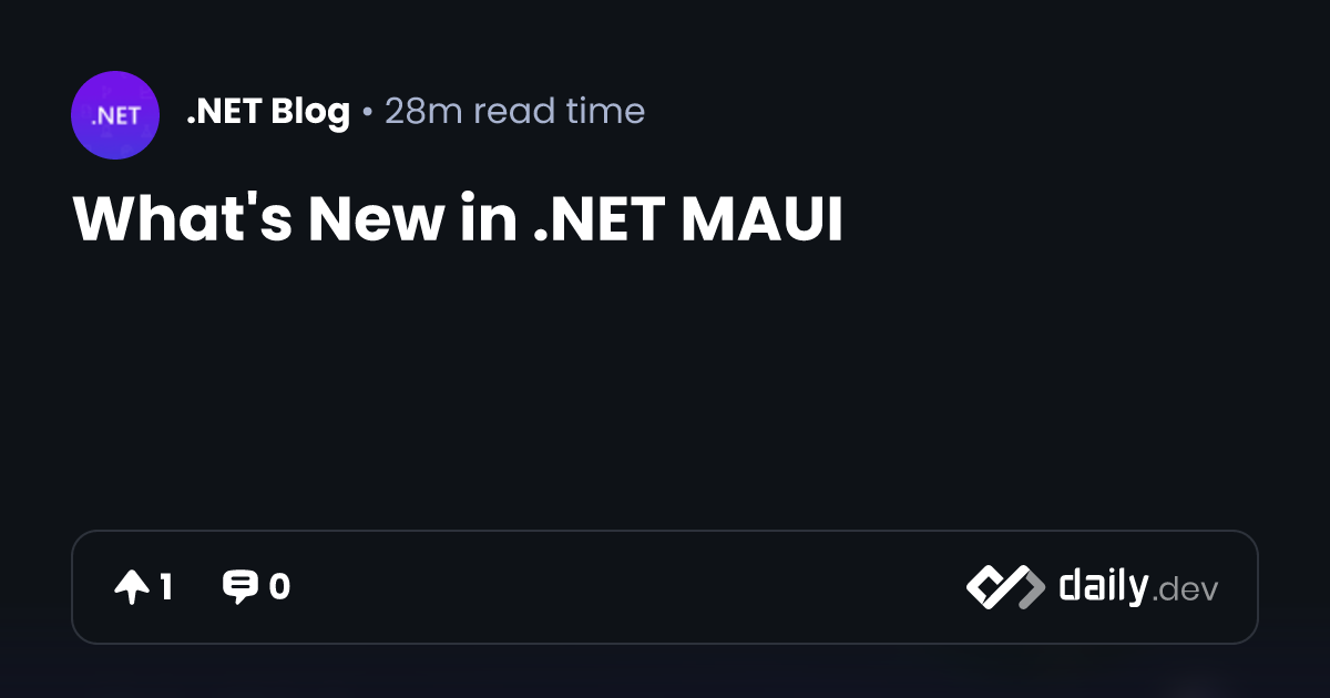What's New in .NET MAUI | daily.dev