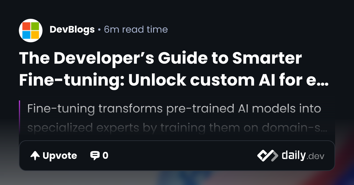 The Developer’s Guide to Smarter Fine-tuning: Unlock...