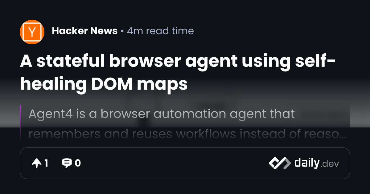 A stateful browser agent using self-healing DOM maps | daily.dev