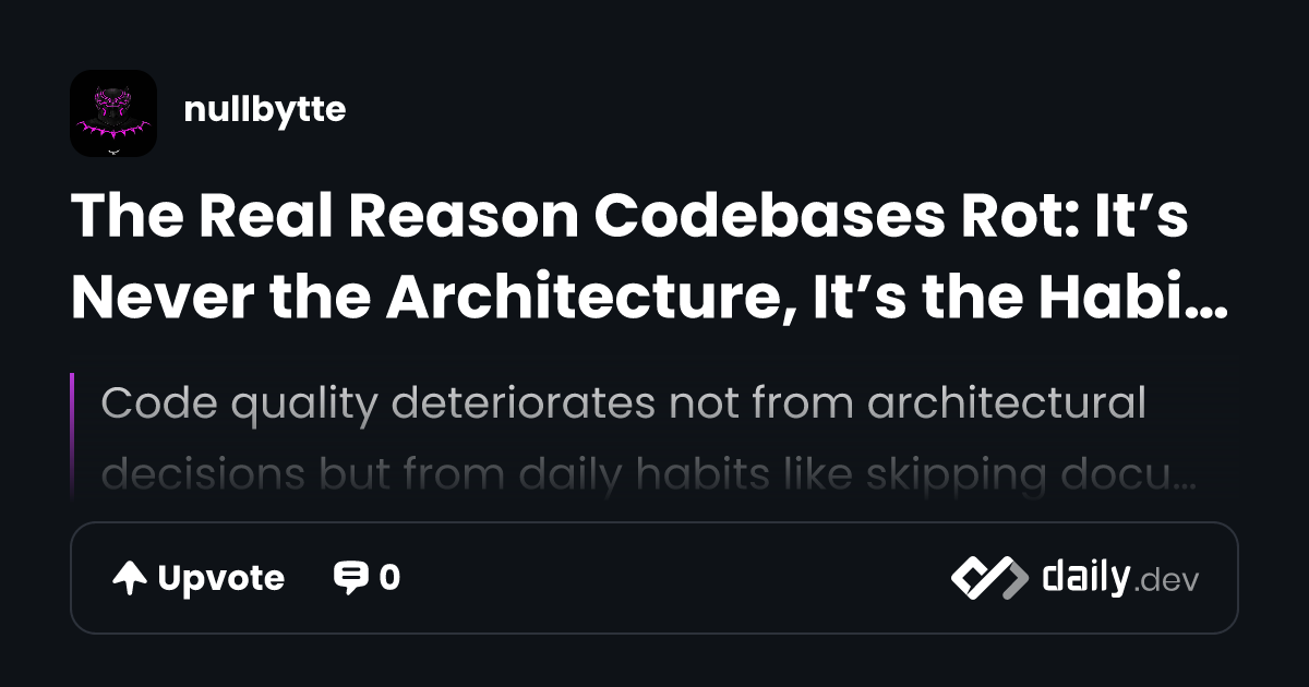 The Real Reason Codebases Rot: It’s Never the Architecture, It’s the ...