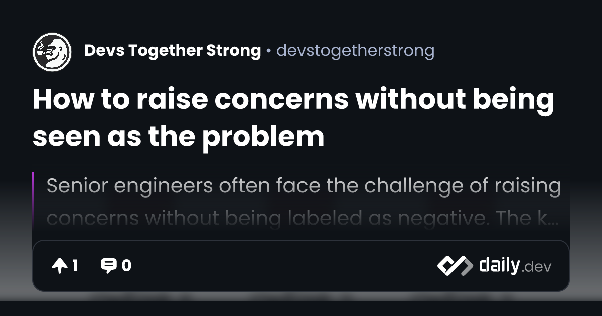 How to raise concerns without being seen as the problem | daily.dev