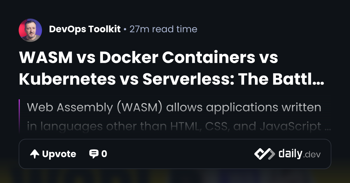 WASM vs Docker Containers vs Kubernetes vs Serverless: The Battle for ...
