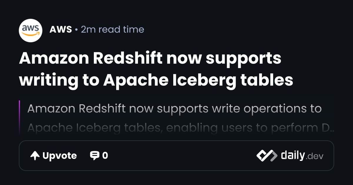 Amazon Redshift now supports writing to Apache Iceberg tables | daily.dev