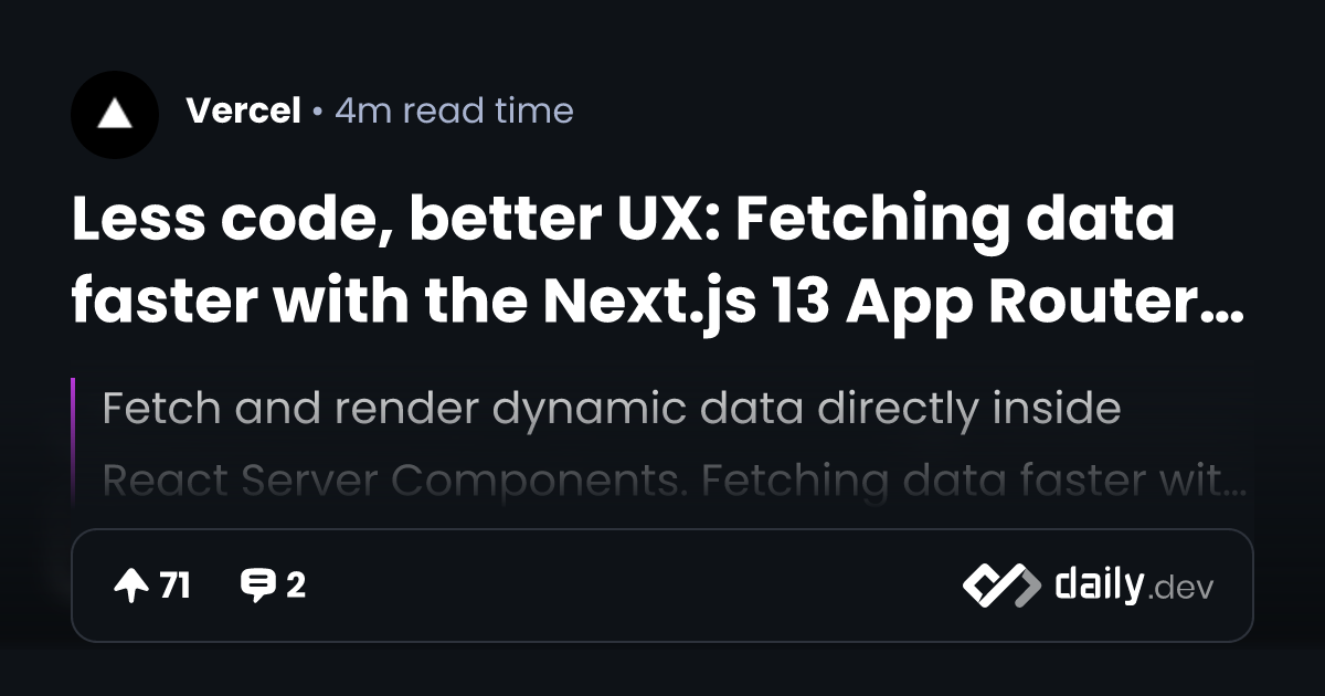Less code, better UX: Fetching data faster with the Next.js 13 App ...