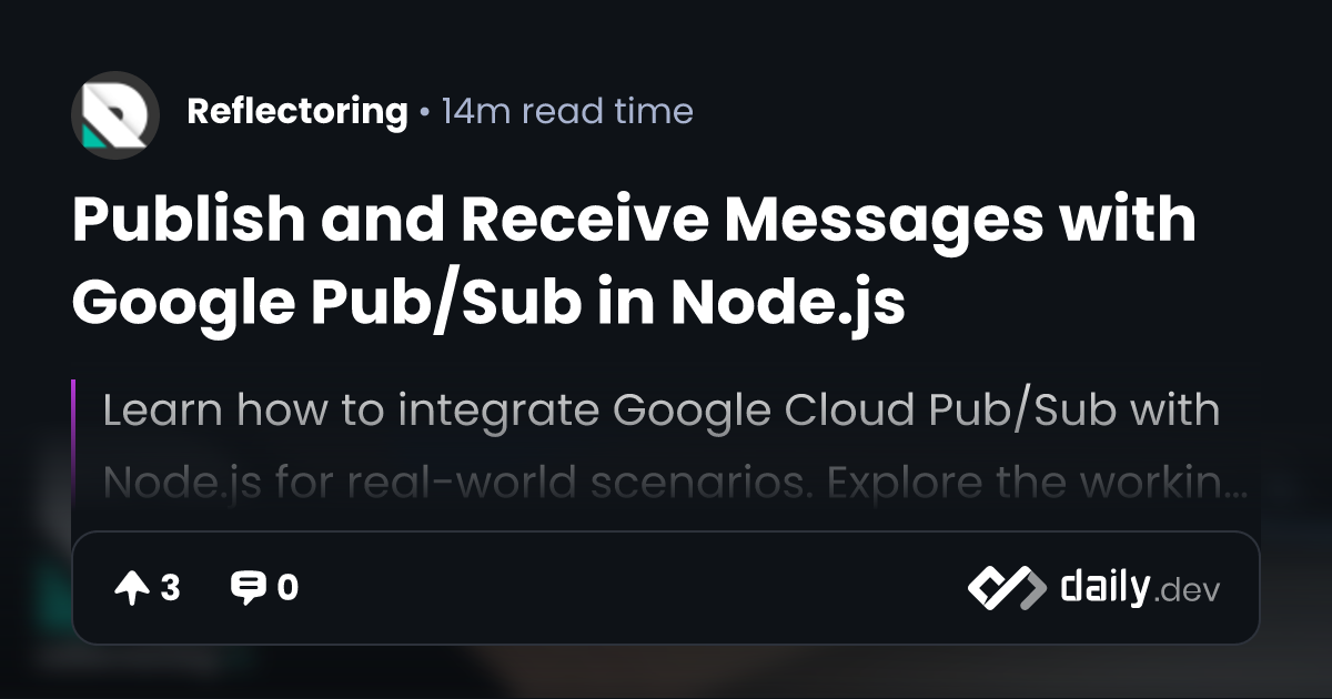 Publish and Receive Messages with Google Pub/Sub in Node.js | daily.dev