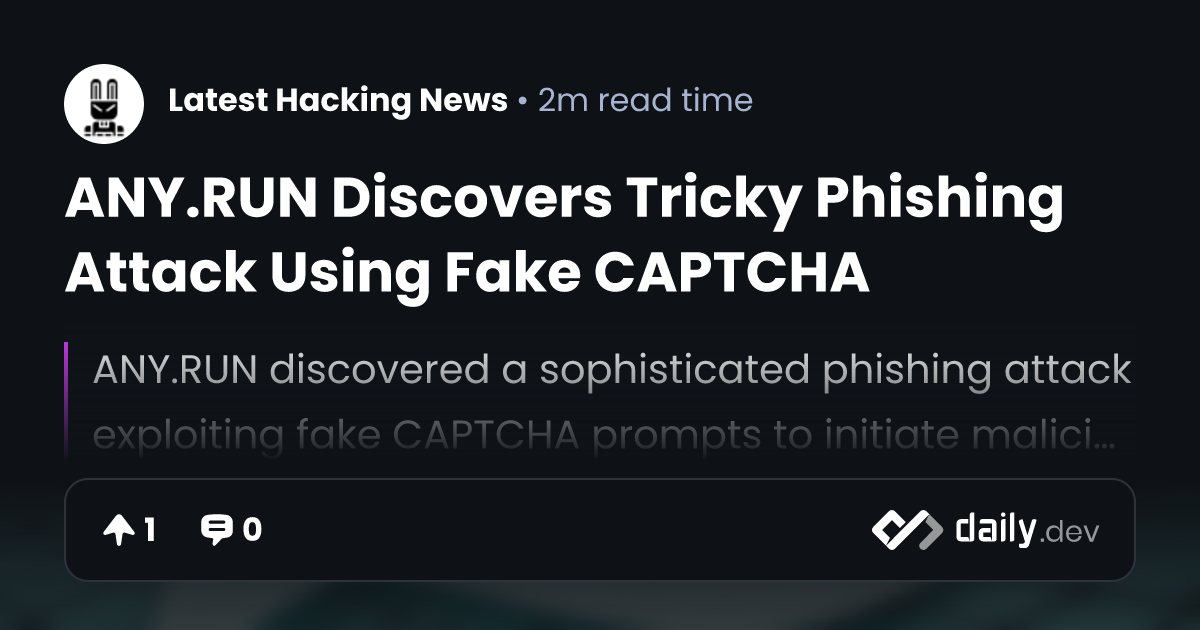 ANY.RUN Discovers Tricky Phishing Attack Using Fake CAPTCHA | daily.dev