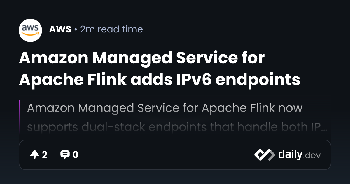 Amazon Managed Service for Apache Flink adds IPv6 endpoints | daily.dev