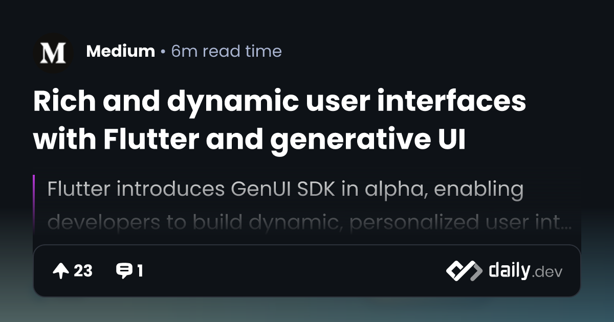 Rich and dynamic user interfaces with Flutter and generative UI | daily.dev
