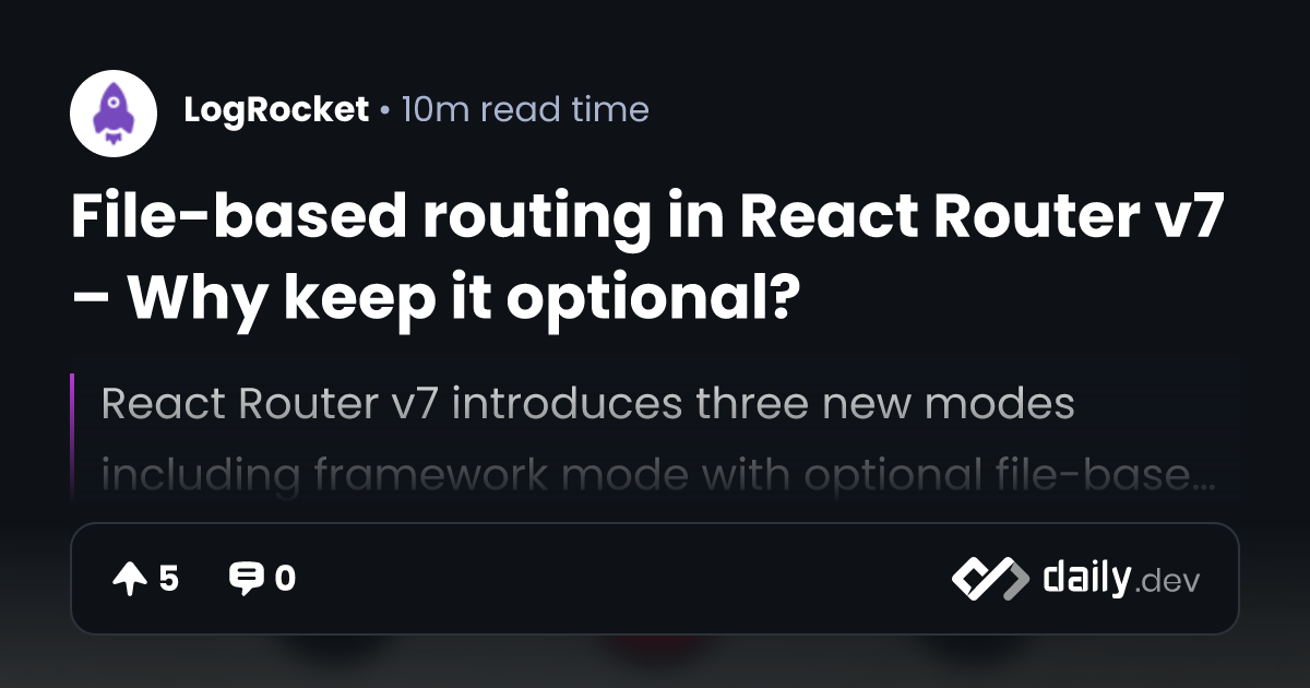File-based routing in React Router v7 – Why keep it optional? | daily.dev