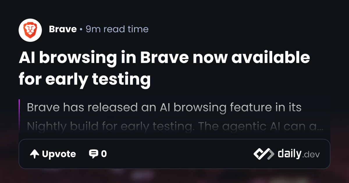 AI browsing in Brave now available for early testing | daily.dev