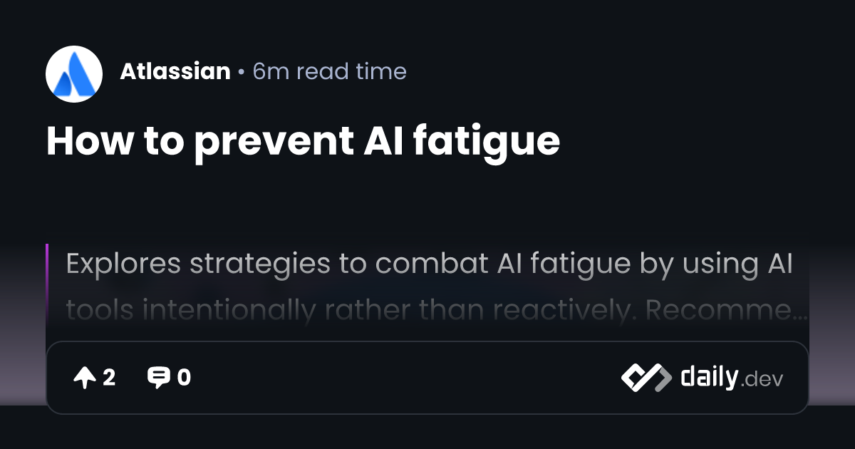 How to prevent AI fatigue | daily.dev