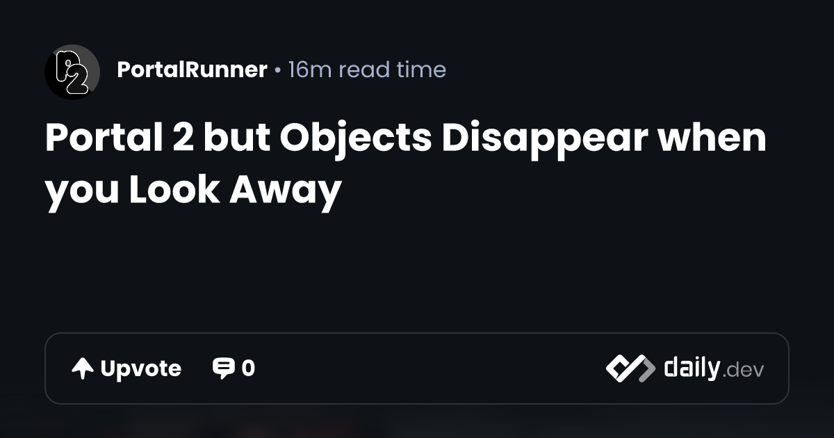 Portal 2 but Objects Disappear when you Look Away | daily.dev