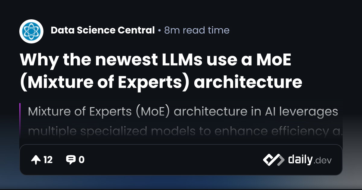 Why the newest LLMs use a MoE (Mixture of Experts) architecture | daily.dev
