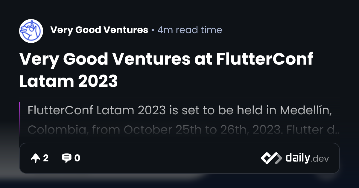 Very Good Ventures at FlutterConf Latam 2023 | daily.dev