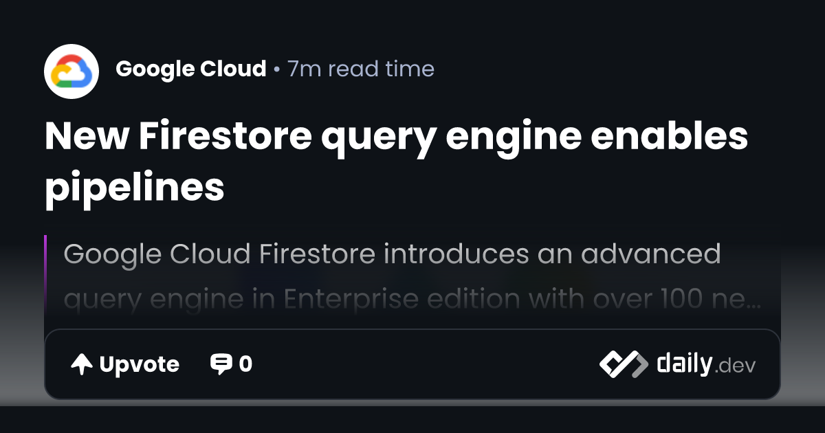 New Firestore query engine enables pipelines | daily.dev