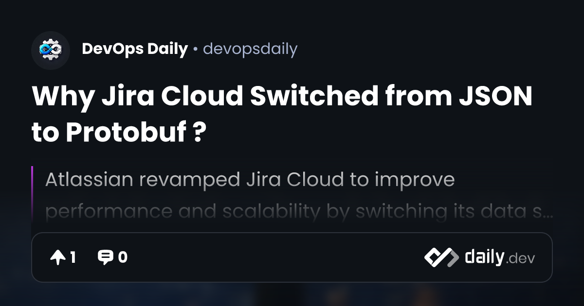Why Jira Cloud Switched from JSON to Protobuf ? | daily.dev