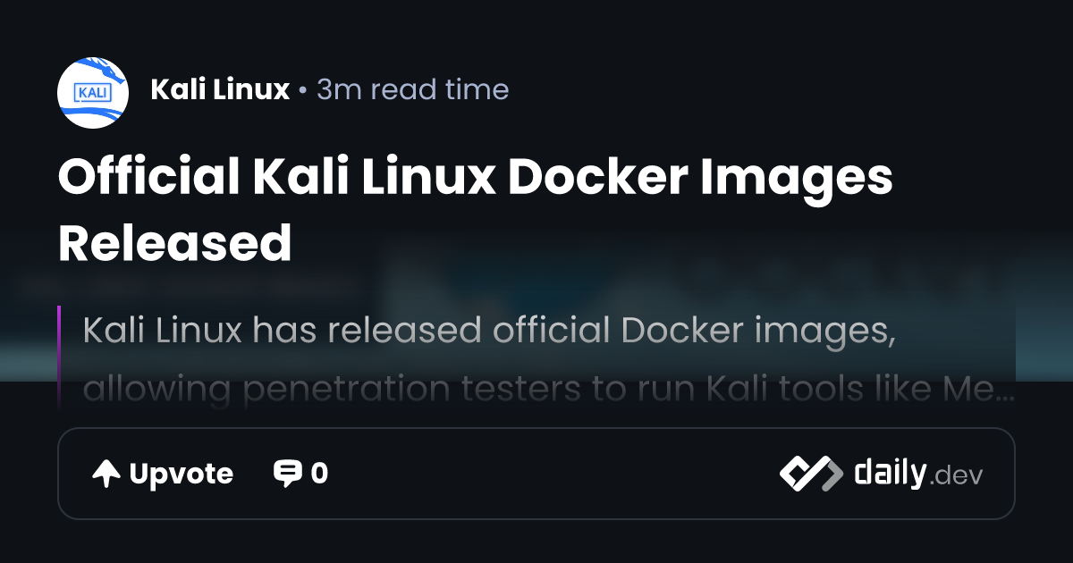 Official Kali Linux Docker Images Released | daily.dev