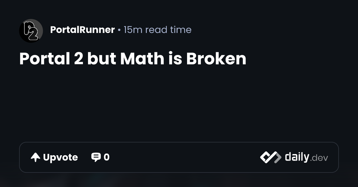 Portal 2 but Math is Broken | daily.dev