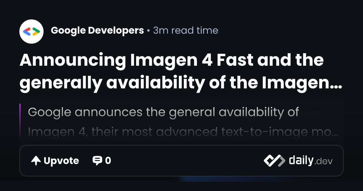 Announcing Imagen 4 Fast and the generally availability...