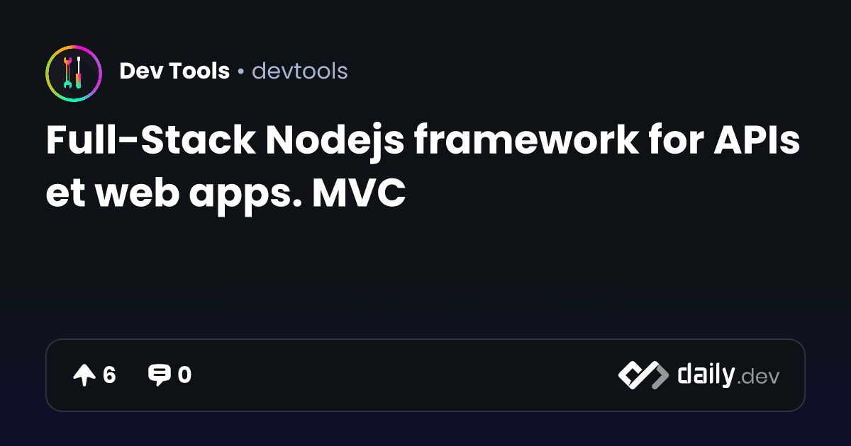 Full-Stack Nodejs framework for APIs et web apps. MVC | daily.dev