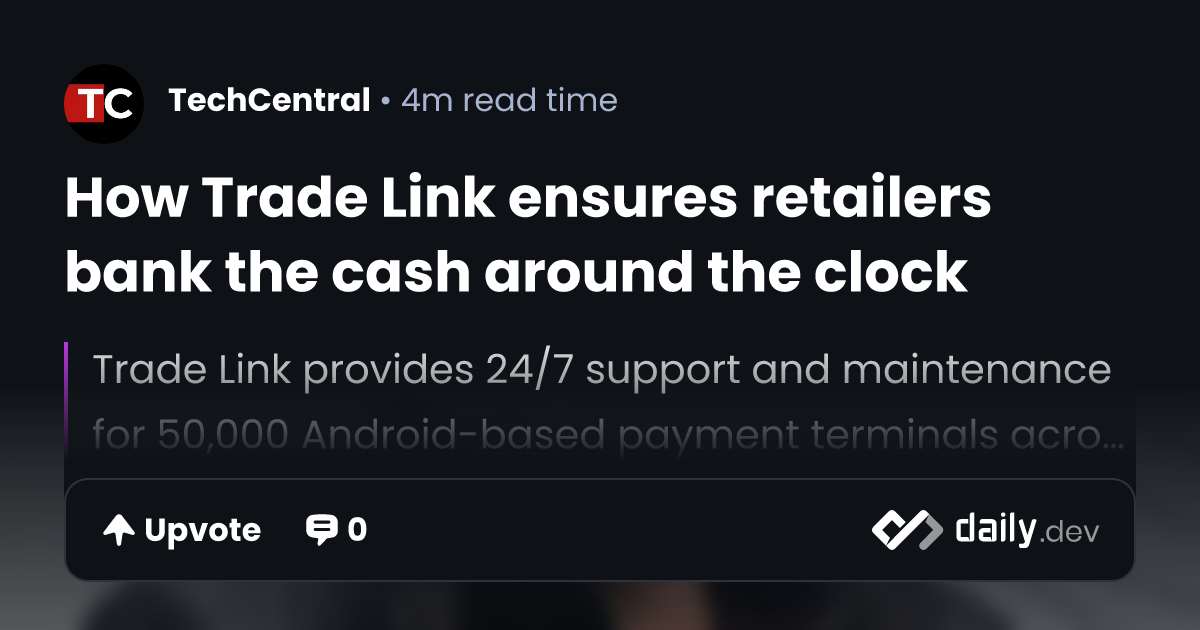 How Trade Link ensures retailers bank the cash around the clock | daily.dev