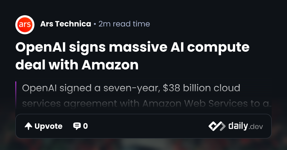 OpenAI signs massive AI compute deal with Amazon | daily.dev