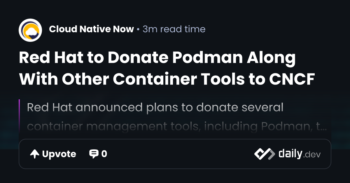 Red Hat to Donate Podman Along With Other Container Tools to CNCF ...