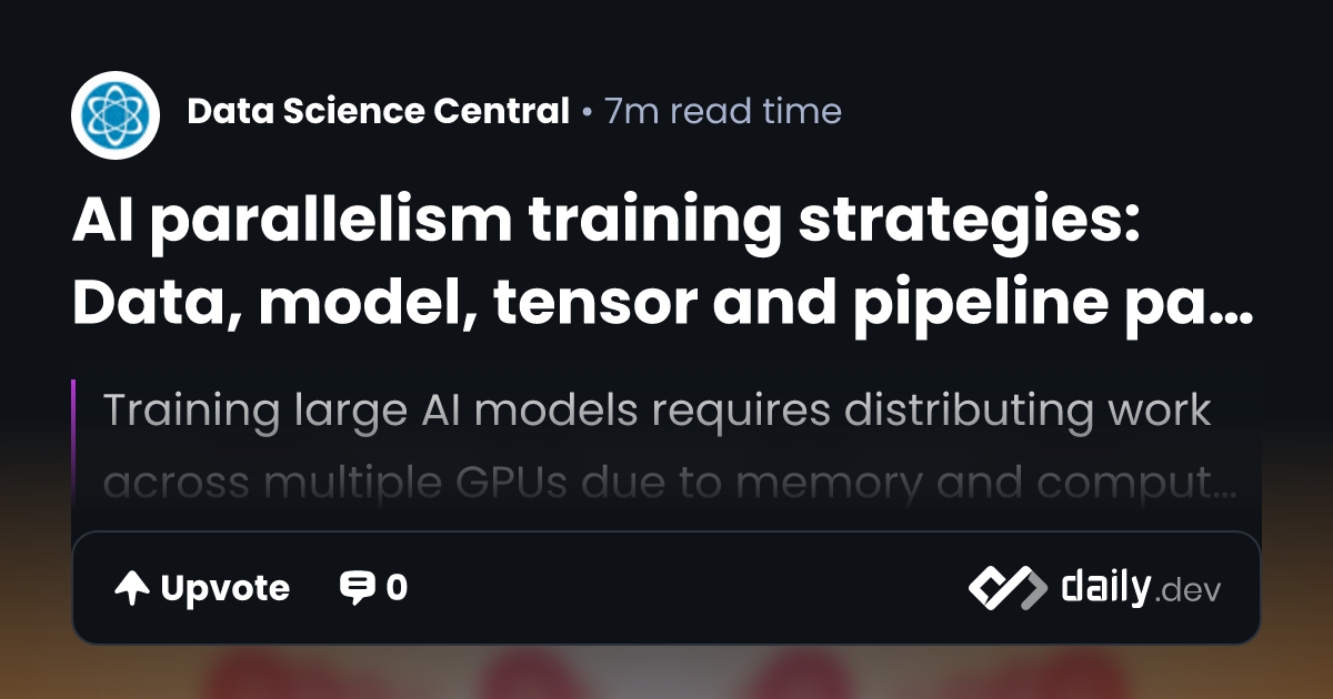 AI parallelism training strategies: Data, model, tensor and pipeline ...