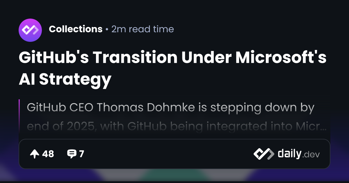 GitHub's Transition Under Microsoft's AI Strategy | daily.dev
