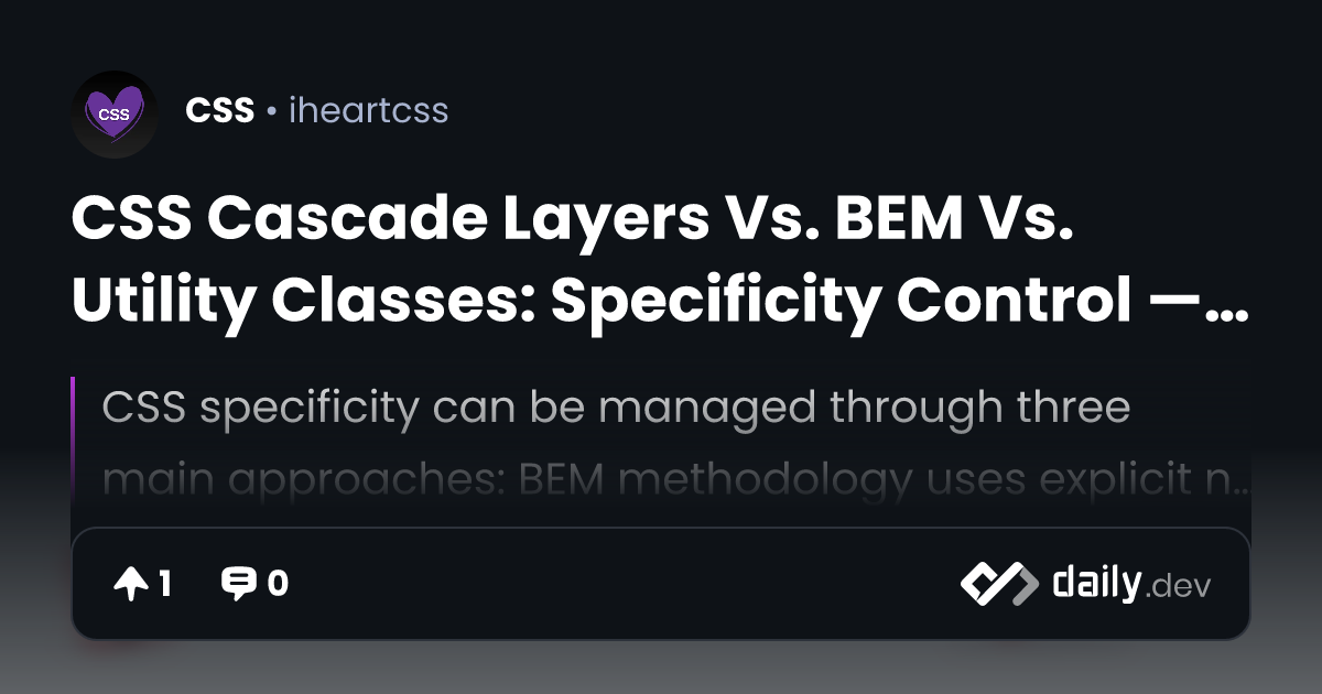 CSS Cascade Layers Vs. BEM Vs. Utility Classes: Specificity Control ...