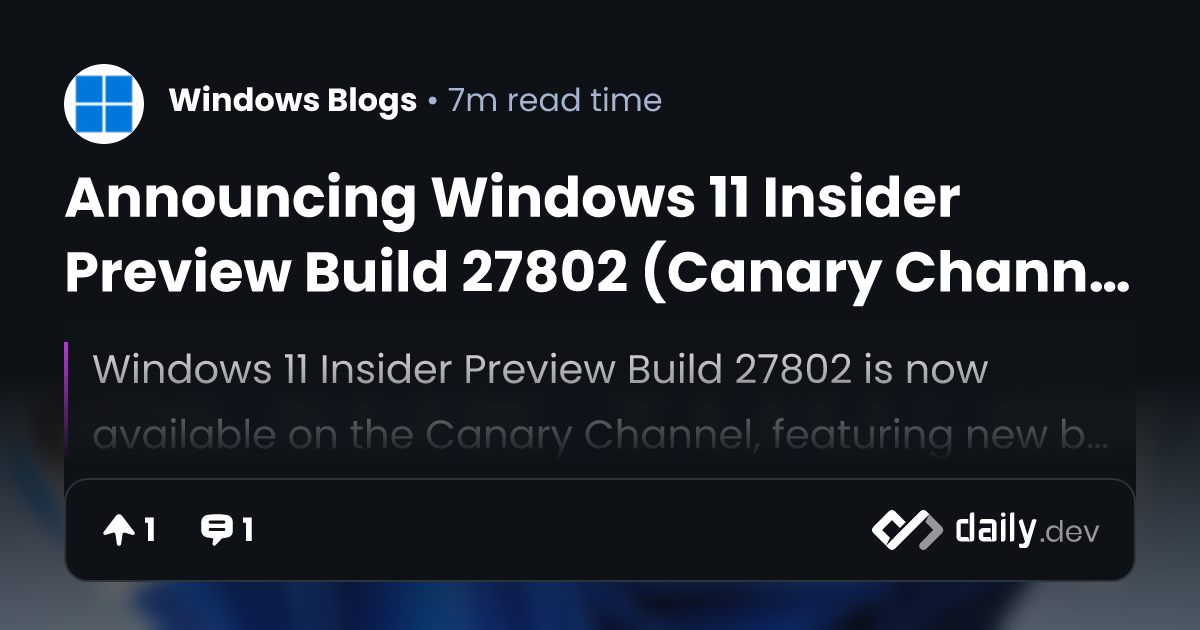 Announcing Windows 11 Insider Preview Build 27802...
