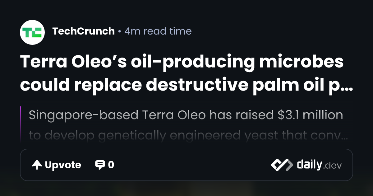Terra Oleo’s oil-producing microbes could replace destructive palm oil ...
