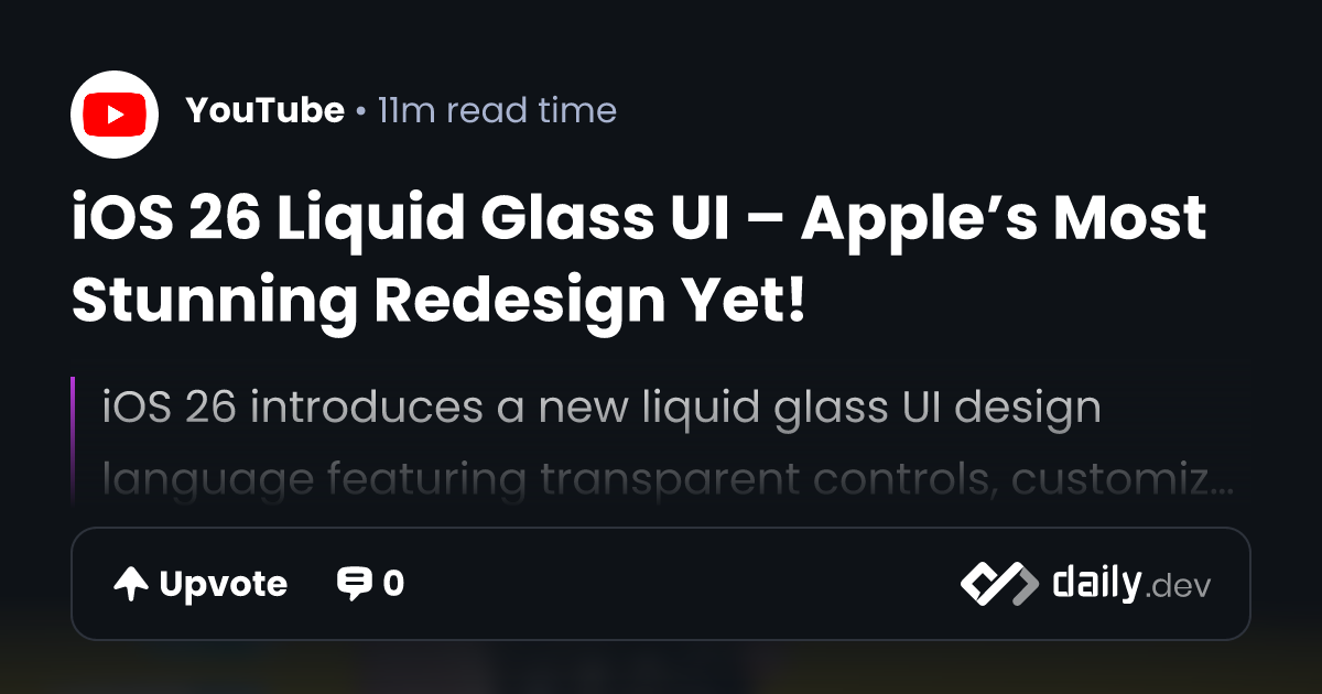 iOS 26 Liquid Glass UI – Apple’s Most Stunning Redesign Yet! | daily.dev