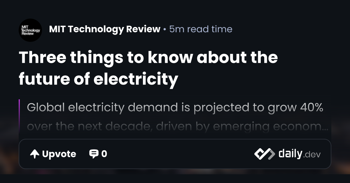 Three things to know about the future of electricity | daily.dev