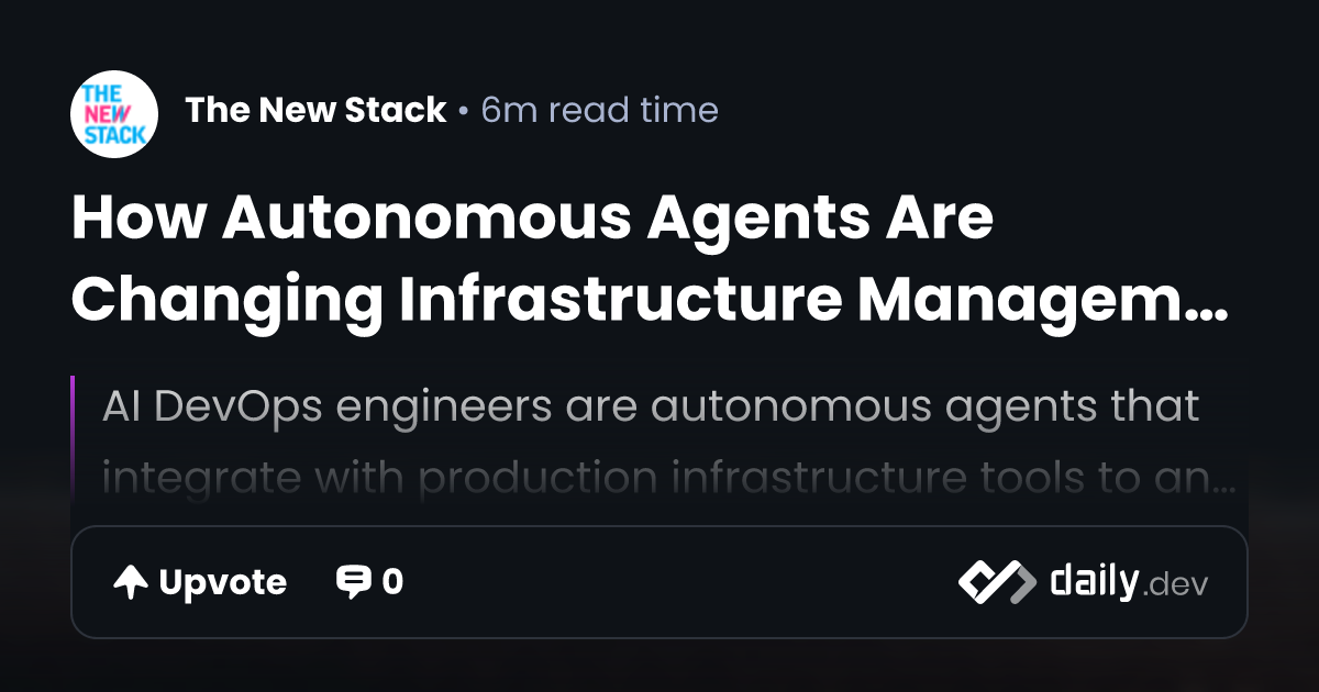 How Autonomous Agents Are Changing Infrastructure Management | daily.dev