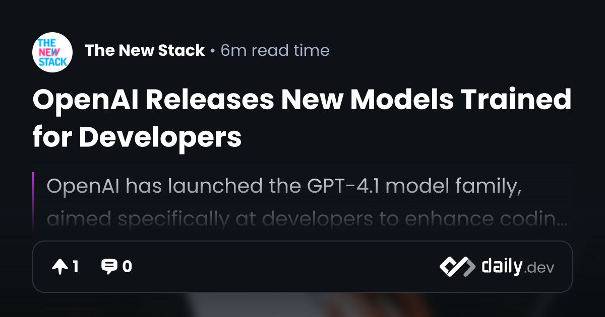 OpenAI Releases New Models Trained for Developers | daily.dev